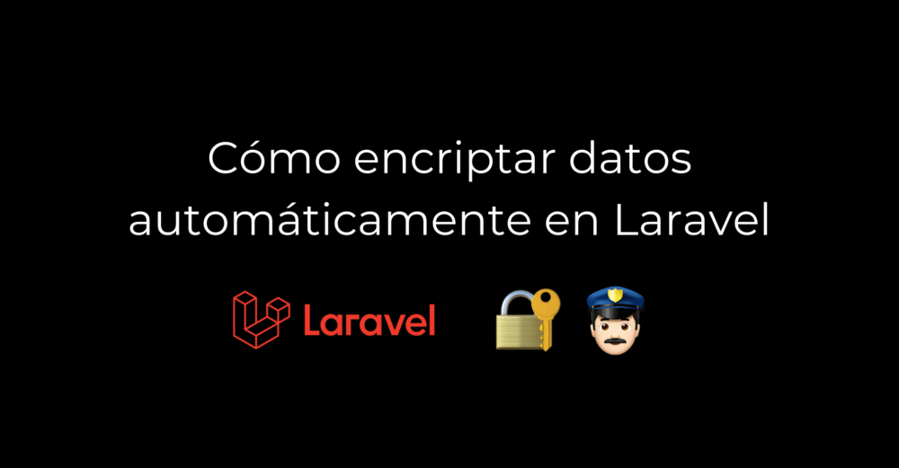 Cómo encriptar datos automáticamente en Laravel